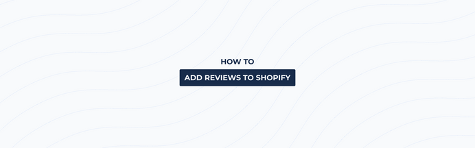 How to Add Reviews to Shopify - A Complete Guide